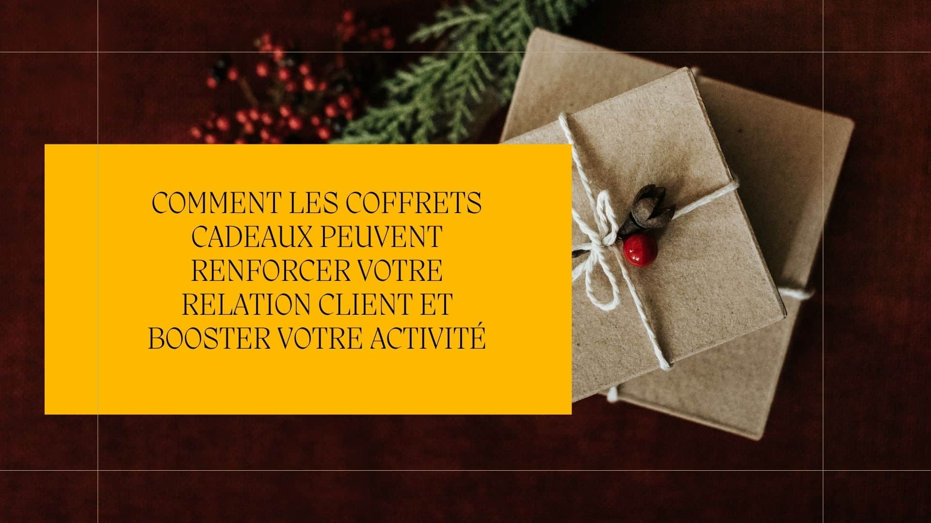 Comment les coffrets cadeaux peuvent booster votre activité